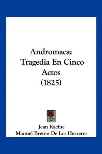 Andromaca: Tragedia En Cinco Actos (1825) by Jean Racine | Goodreads