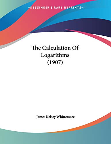 The Calculation Of Logarithms (1907) by James Kelsey Whittemore | Goodreads