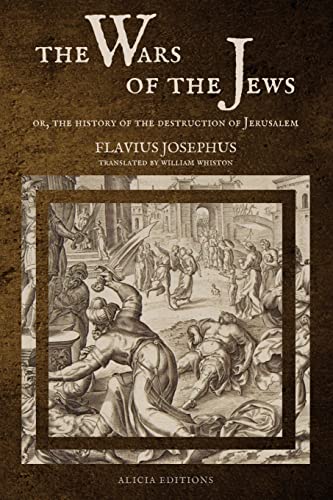 The Wars of the Jews: Or, The History of the Destruction of Jerusalem ...