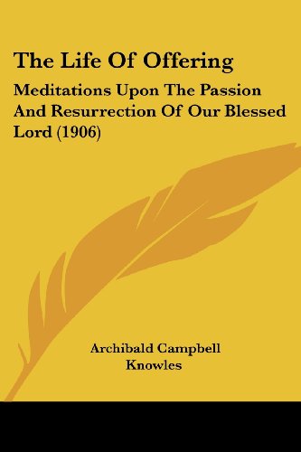 The Life Of Offering: Meditations Upon The Passion And Resurrection Of ...