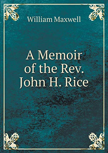 A Memoir of the Rev. John H. Rice by William Maxwell | Goodreads