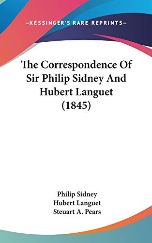 The Correspondence Of Sir Philip Sidney And Hubert Languet by Philip ...