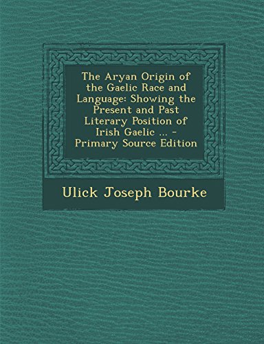The Aryan Origin of the Gaelic Race and Language: Showing the Present ...