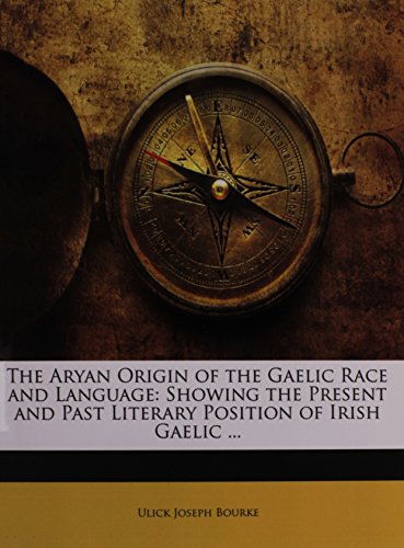 The Aryan Origin of the Gaelic Race and Language: Showing the Present ...