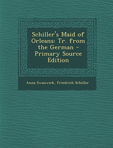 Schiller's Maid of Orleans: Tr. from the German by Anna Swanwick ...