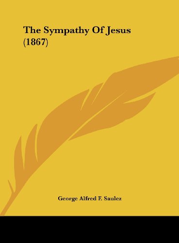 The Sympathy of Jesus (1867) by George Alfred F. Saulez | Goodreads