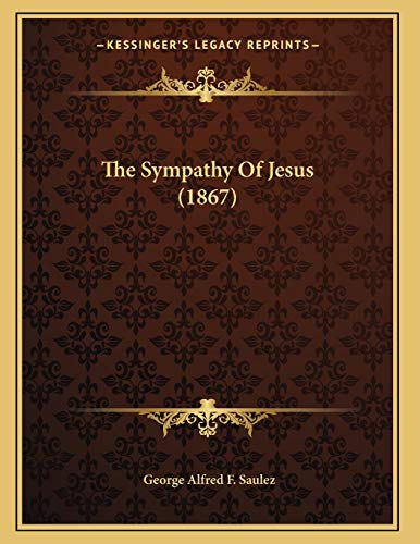 The Sympathy Of Jesus (1867) by George Alfred F. Saulez | Goodreads