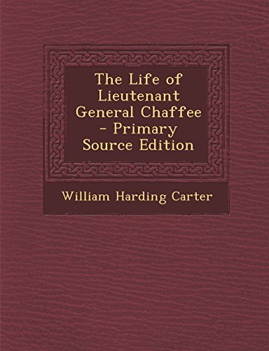 The Life of Lieutenant General Chaffee by William Giles Harding Carter ...