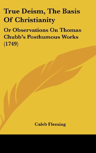 True Deism, The Basis Of Christianity: Or Observations On Thomas Chubb ...