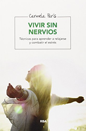 Vivir sin nervios: Técnicas para aprender a relajarse y combatir el ...