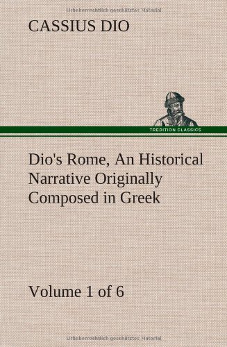 Dio's Rome, Volume 1 (of 6) An Historical Narrative Originally Composed ...
