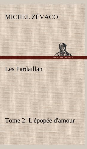 Les Pardaillan - Tome 02, L'épopée d'amour by Michel Zévaco | Goodreads