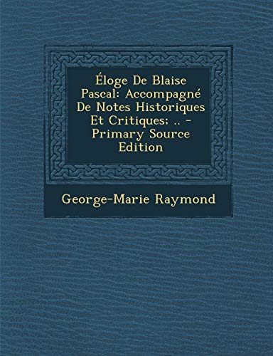 Eloge de Blaise Pascal: Accompagne de Notes Historiques Et Critiques ...
