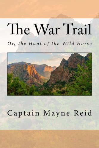 The War Trail: Or, the Hunt of the Wild Horse by Thomas Mayne Reid ...