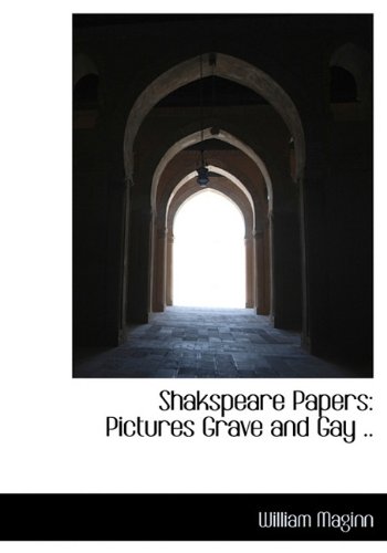 Shakspeare Papers: Pictures Grave and Gay .. by William Maginn | Goodreads