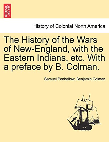 The History of the Wars of New-England, with the Eastern Indians, Etc ...