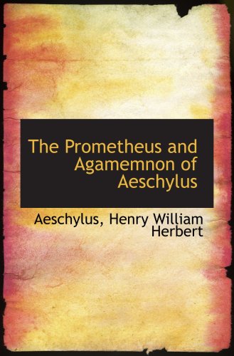 The Prometheus and Agamemnon of Aeschylus by Henry William Herbert ...