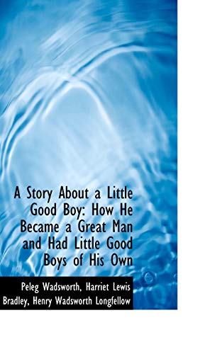 A Story About a Little Good Boy: How He Became a Great Man and Had ...