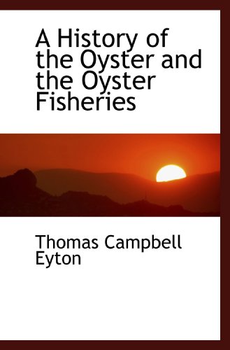 A History of the Oyster and the Oyster Fisheries by Thomas Campbell ...