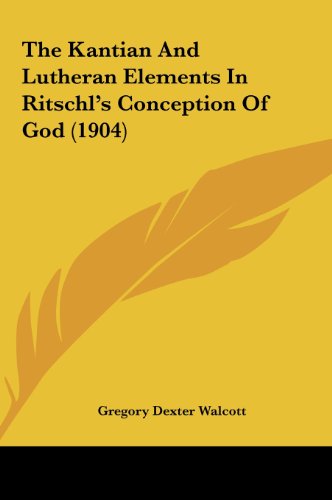 The Kantian And Lutheran Elements In Ritschl's Conception Of God by ...