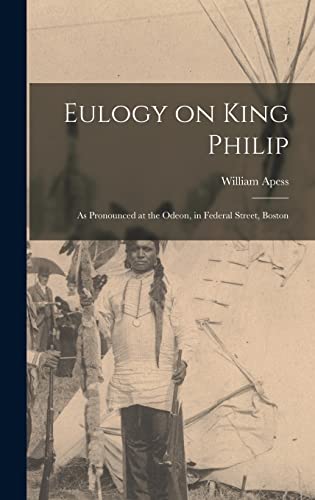 Eulogy on King Philip: as Pronounced at the Odeon, in Federal Street ...