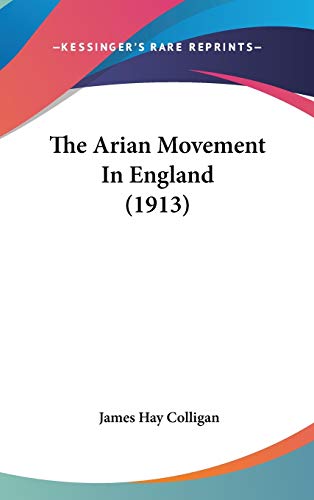 The Arian Movement In England (1913) by James Hay Colligan | Goodreads