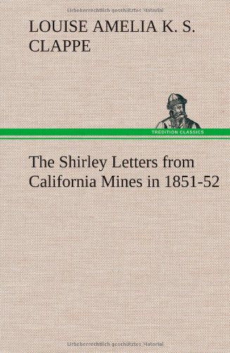 The Shirley Letters from California Mines in 1851-52 by Louise Amelia ...
