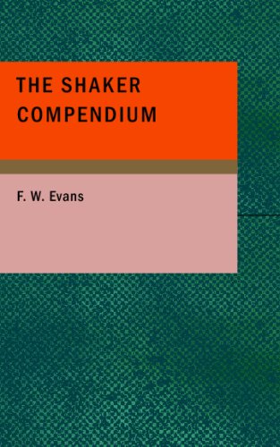 The Shaker Compendium: Of the Origin; History; Principles; Rules and ...