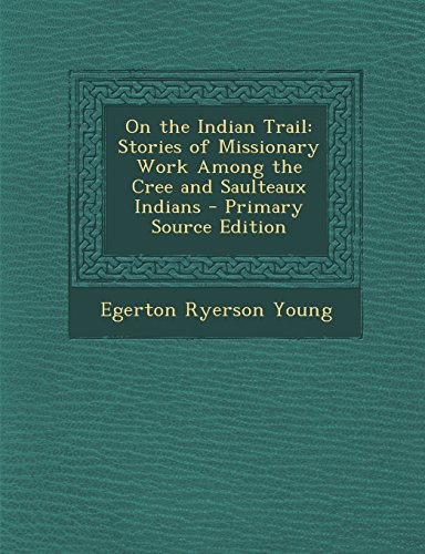 On the Indian Trail: Stories of Missionary Work Among the Cree and ...