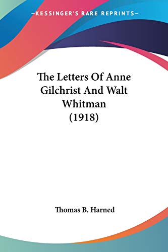 The Letters Of Anne Gilchrist And Walt Whitman by Thomas B. Harned ...