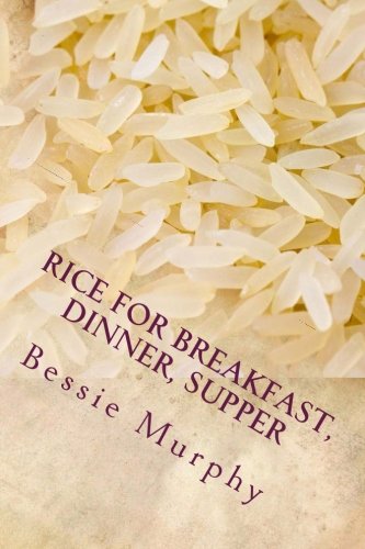 Rice for Breakfast, Dinner, Supper by Bessie R. Murphy | Goodreads