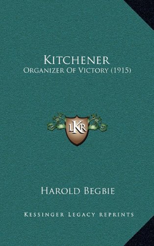 Kitchener: Organizer Of Victory (1915) by Harold Begbie | Goodreads