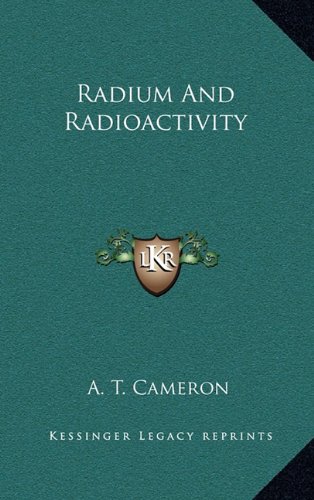 Radium And Radioactivity by Alexander Thomas Cameron | Goodreads