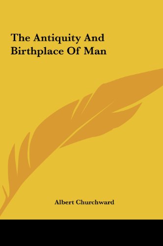 The Antiquity And Birthplace Of Man by Albert Churchward | Goodreads