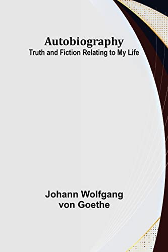 Autobiography: Truth and Fiction Relating to My Life by Johann Wolfgang ...