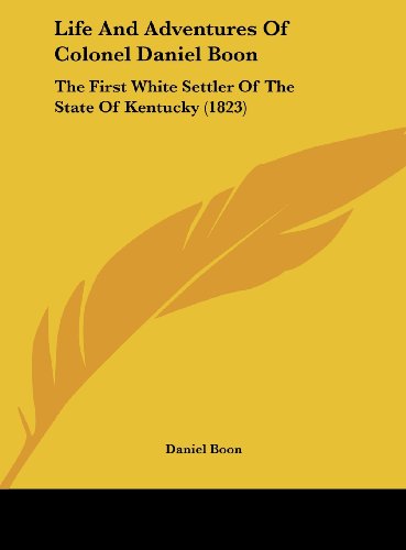 Life and Adventures of Colonel Daniel Boon: The First White Settler of ...