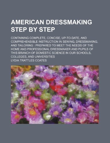 American Dressmaking Step by Step; Containing Complete, Concise, Up-To ...