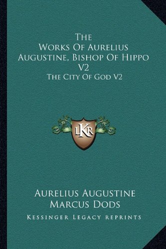 The Works Of Aurelius Augustine, Bishop Of Hippo V2: The City Of God V2 ...