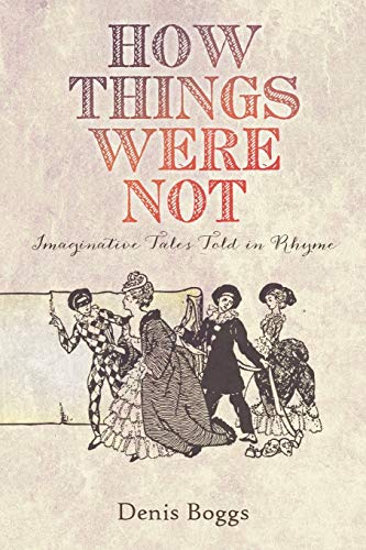 How Things Were Not: Imaginative Tales Told in Rhyme by Denis Boggs ...