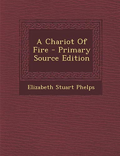 A Chariot Of Fire - Primary Source Edition by Elizabeth Stuart Phelps ...
