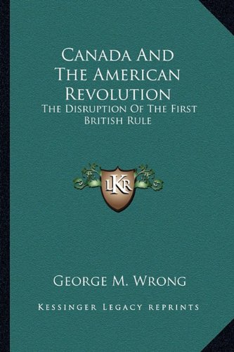 Canada and the American Revolution: The Disruption of the First British ...