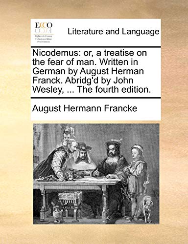 Nicodemus: Or, a Treatise on the Fear of Man. Written in German by ...