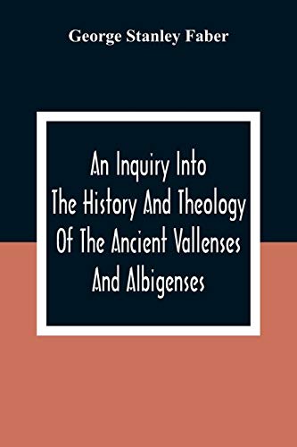 An Inquiry Into The History And Theology Of The Ancient Vallenses And ...