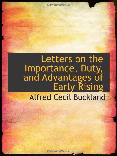 Letters on the Importance, Duty, and Advantages of Early Rising by ...