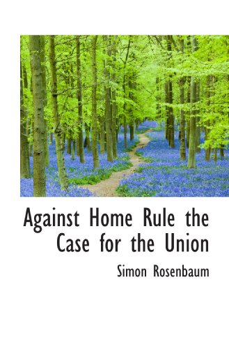 Against Home Rule the Case for the Union by Simon Rosenbaum | Goodreads