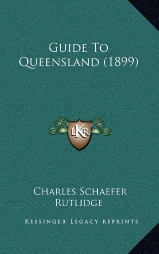 Guide To Queensland (1899) by Charles Schaefer Rutlidge | Goodreads