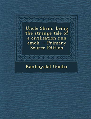 Uncle Sham, Being the Strange Tale of a Civilisation Run Amok - Primary ...