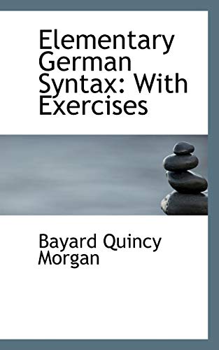 Elementary German Syntax: With Exercises by Bayard Quincy Morgan ...