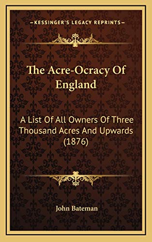 The Acre-Ocracy Of England: A List Of All Owners Of Three Thousand ...