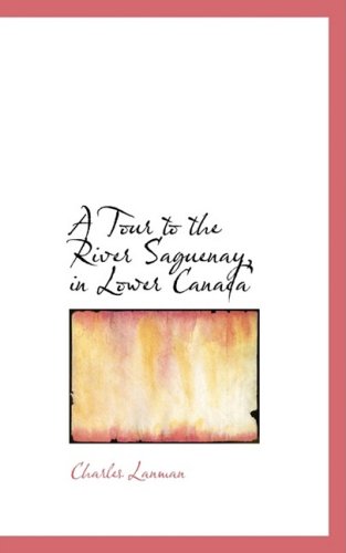 A Tour to the River Saguenay, in Lower Canada by Charles Lanman | Goodreads